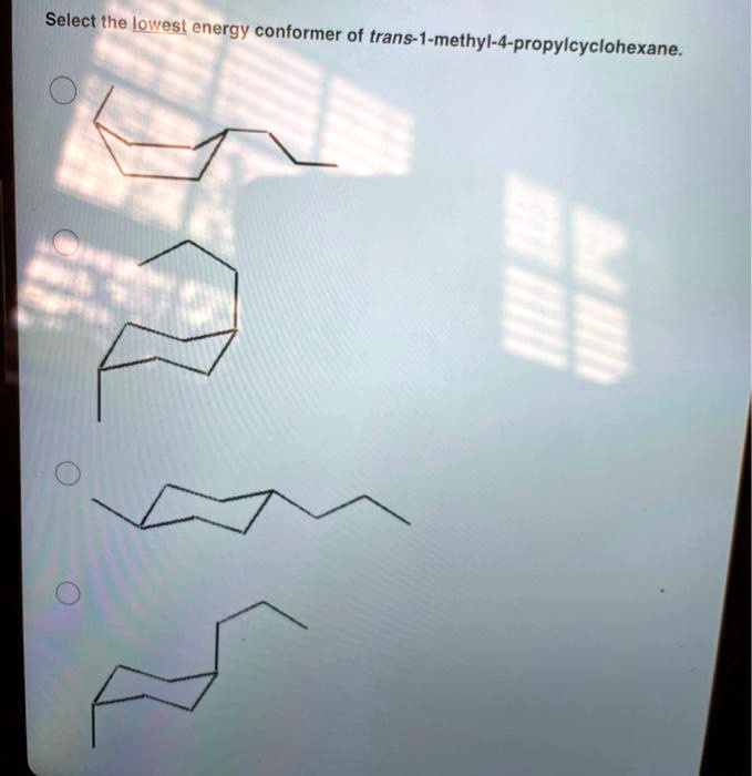 SOLVED: Select the lowest energy conformer of trans-1-methyl-4-propylcyclohexane