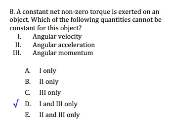 SOLVED: 8.A constant net non-zero torque is exerted on an object Which of the following ...