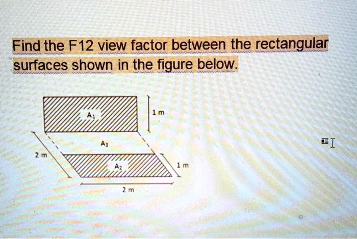 SOLVED: Find the F12 view factor between the rectangular surfaces shown in the figure below 1m ...