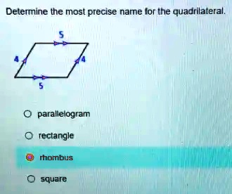 SOLVED: Determine the most precise name Ior the quadrilaleral. parallelogram rectangle rhombus ...
