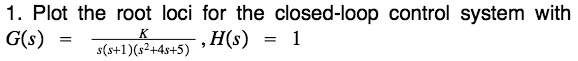 SOLVED: Draw the plot by hand 1. Plot the root loci for the closed-loop control system with G(s) K