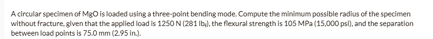SOLVED: A circular specimen of MgO is loaded using a three-point bending mode. Compute the ...