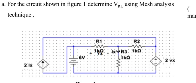 a. For the circuit shown in figure 1 determine VR1 using Mesh analysis technique.