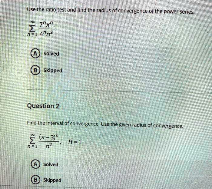 SOLVED: Use the ratio test and find the radius of convergence of the ... SOLVED: Use the ratio test and find the radius of convergence of the ...