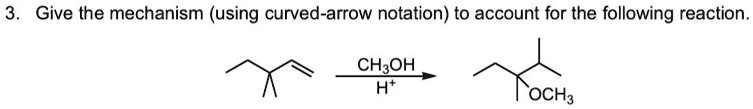 Give the mechanism (using curved-arrow notation to account for the following reaction CH3OH H+ OCH3