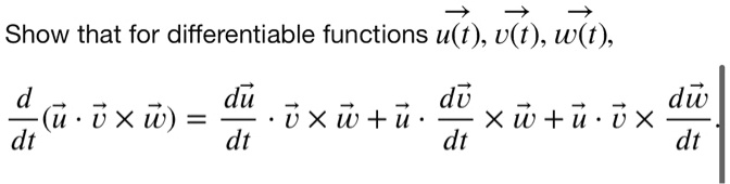 SOLVED: Show that for differentiable functions u(t), U(t) , w(t), du dv dw dG . v X i) = vxw +u ...