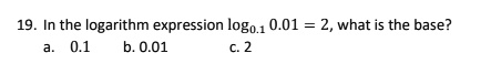 SOLVED:In the logarithm expression log0.1 0.01 = 2, what is the base? 0 ...