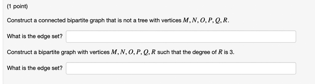 SOLVED: Construct a connected bipartite graph that is not a tree with vertices M, N, O, P, Q, R ...
