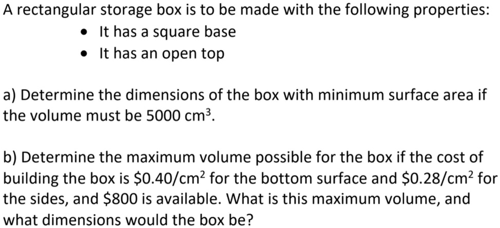 SOLVED: A rectangular storage box is to be made with the following properties: It has a square ...