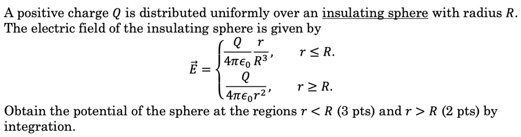 SOLVED: A positive charge Q is distributed uniformly over an insulating sphere with radius R ...