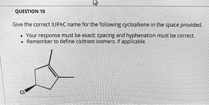 SOLVED: QUESTION 10 Give the correct IUPAC name for the following ...