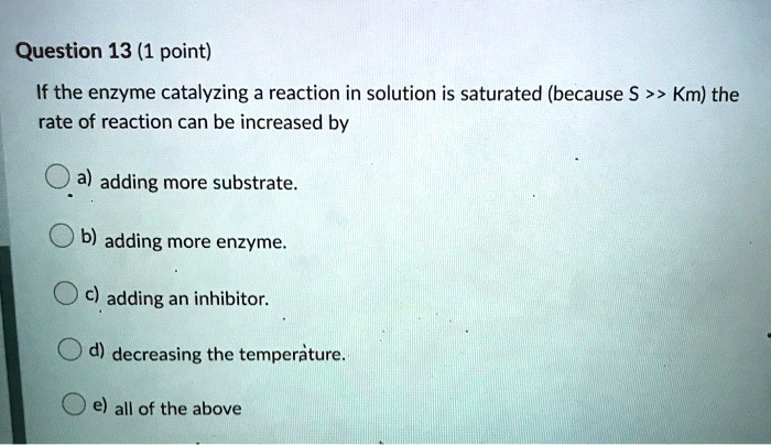 SOLVED: Question 13 (1 point) If the enzyme catalyzing a reaction in solution is saturated ...