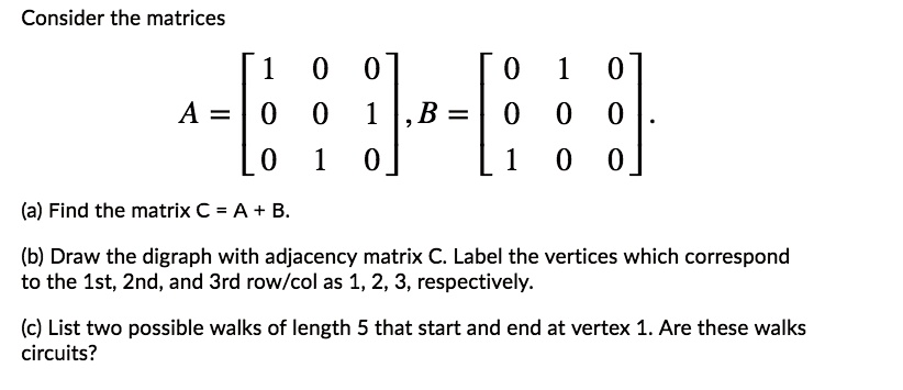 Consider the matrices , B = . A = (a) Find the matrix C = A + B. (b ...