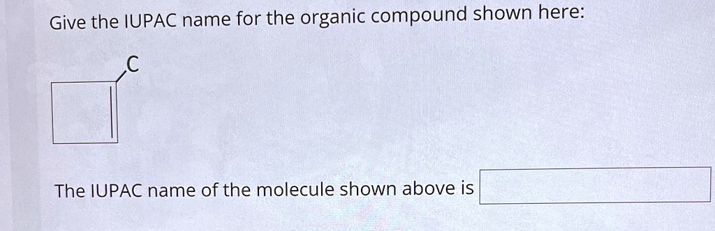 give the iupac name for the organic compound shown here c the iupac ...