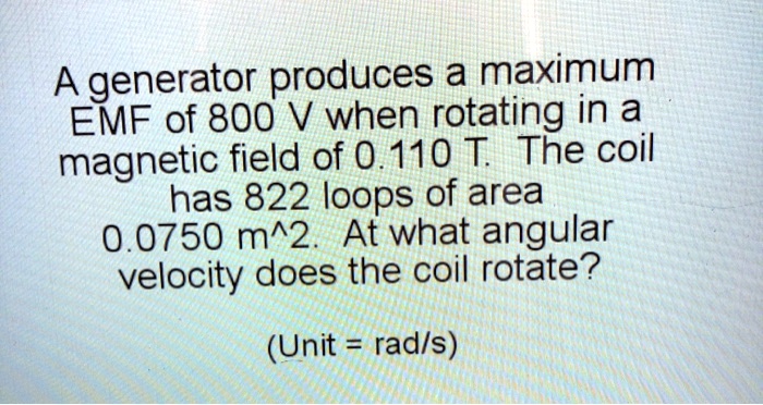 agenerator produces a maximum emf of 800 v when rotating in a magnetic field of 0110 t the coil ...