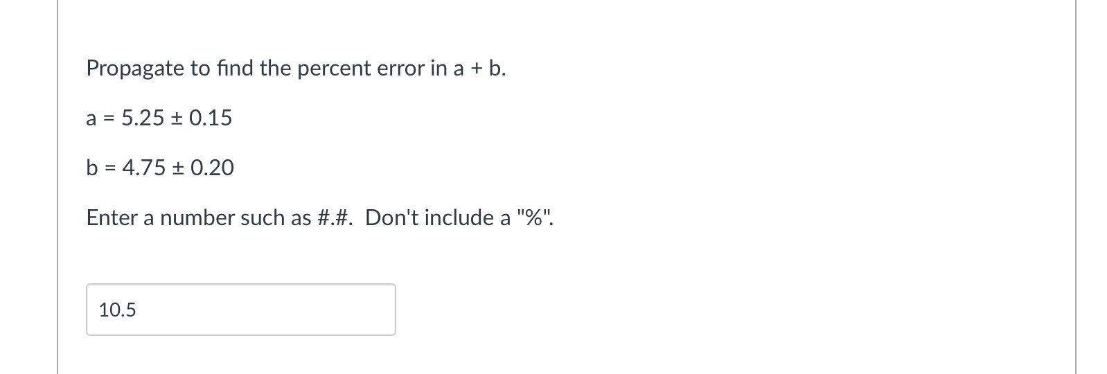 SOLVED: Propagate to find the percent error in a+b. a=5.25 ± 0.15 b=4.75 ± 0.20 Enter a number ...