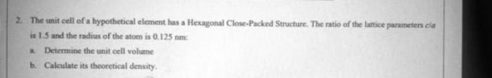 2. The unit cell of a hypothetical element has a Hexagonal Close-Packed ...