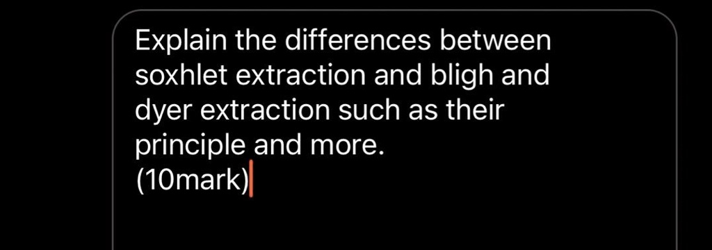 Explain the differences between soxhlet extraction and bligh and dyer extraction such as their ...