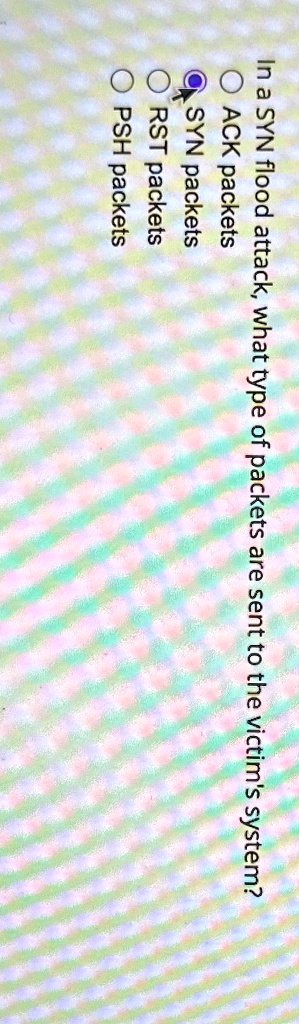 In a SYN flood attack, what type of packets are sent to the victim's ...