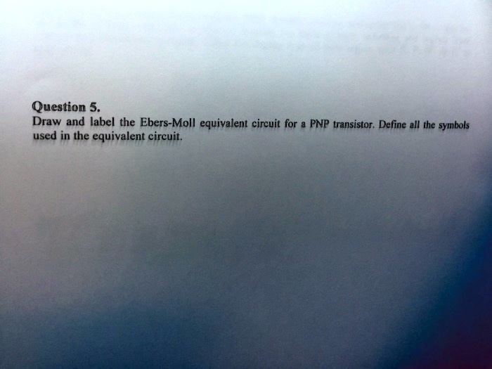 Question 5. Draw and label the Ebers-Moll equivalent circuit for a PNP ...