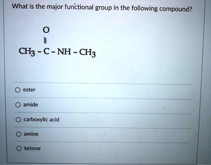 SOLVED: What is the major functional group in the following compound? CHz - C - NH CH3 ester ...