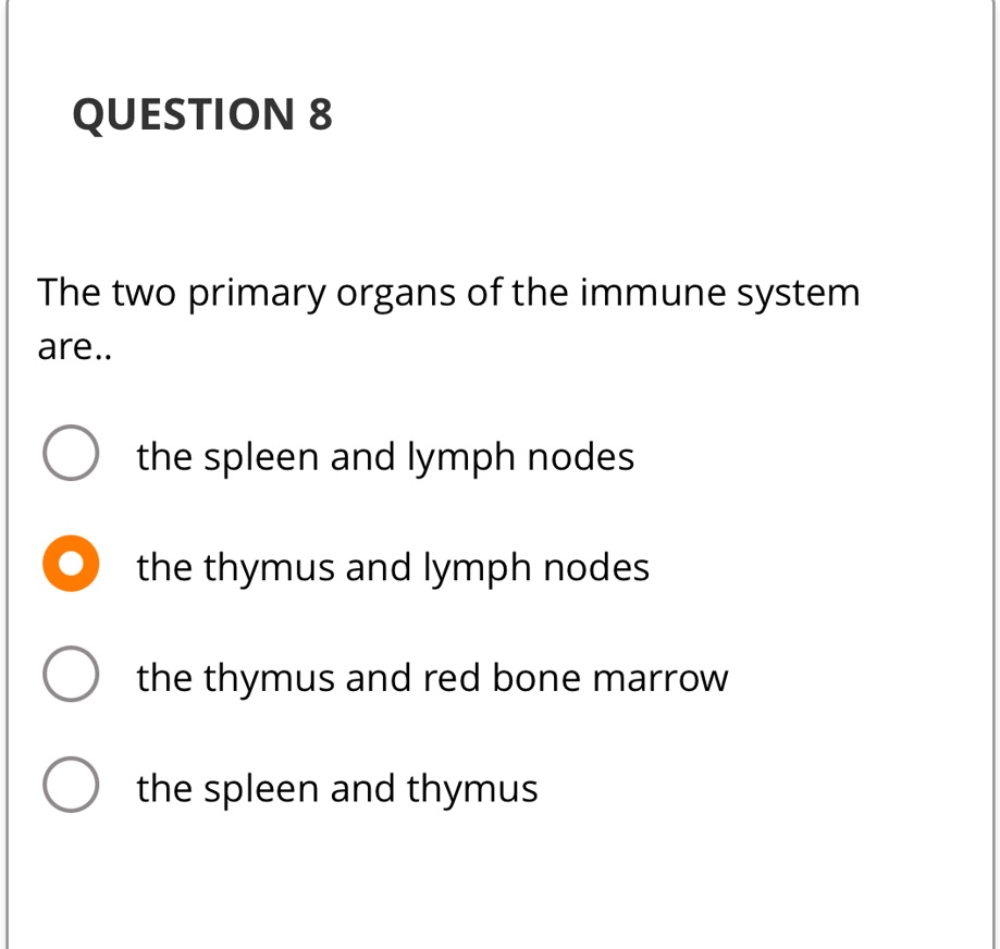 QUESTION 8 The two primary organs of the immune system are.. the spleen ...