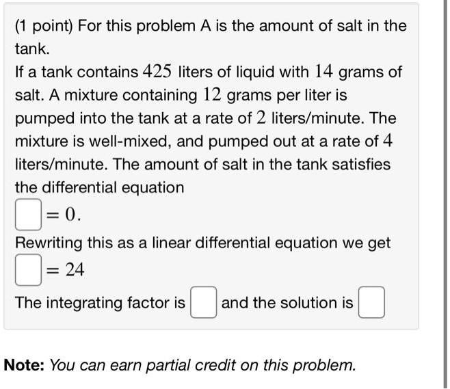 (1 point) For this problem A is the amount of salt in the tank. If a ...