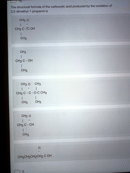 SOLVED: The structural formula of the carboxylic acid produced by the oxidation of 2,2-dimethyl ...