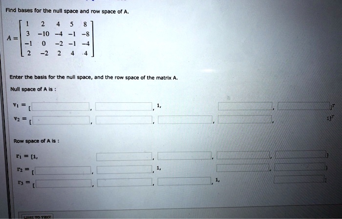 SOLVED:Find bases for the null space and row space Of _ Enter the basis tor the null space and ...