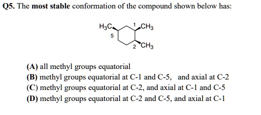 SOLVED: Q5. The most stable conformation of the compound shown below ...