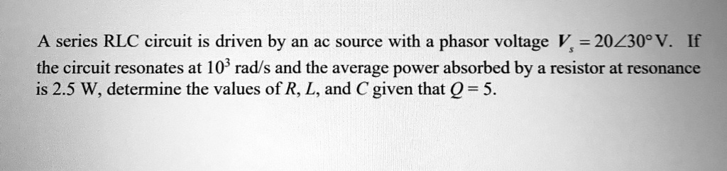 SOLVED: A series RLC circuit is driven by an AC source with a phasor voltage V = 2030V. If the ...