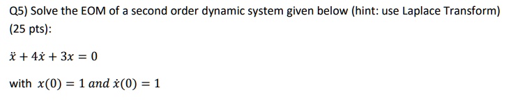 SOLVED: Q5) Solve the EOM of a second-order dynamic system given below (hint: use Laplace ...