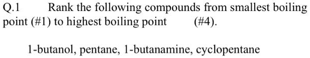 SOLVED: please help me understand why each has different boiling point and rank them please Q.1 ...