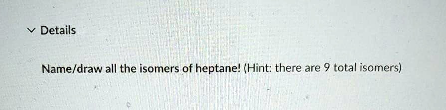 SOLVED: Name/draw all the isomers of heptane. (Hint: there are 9 total ...
