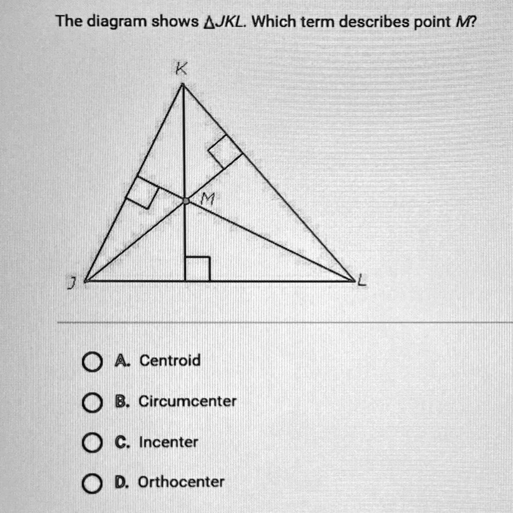 SOLVED: 'The diagram shows JKL. Which term describes point M? A. Centroid B. Circumcenter C ...