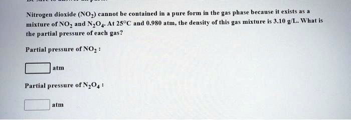 SOLVED: Nitrogen dioxide (NOz) cannot be contained pure form in the gas ...