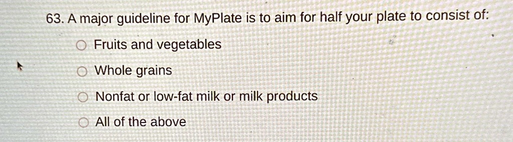 63. A major guideline for MyPlate is to aim for half your plate to ...