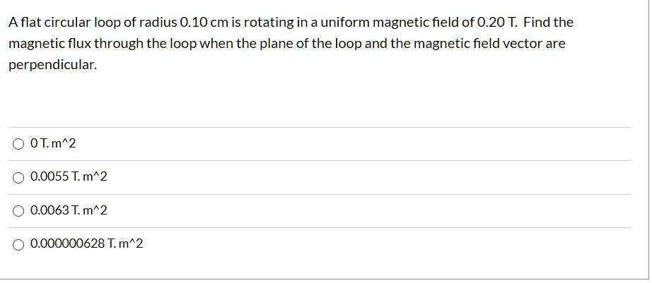 A flat circular loop of radius 0.10 m is rotating in a uniform magnetic field of 0.20 T. Find ...