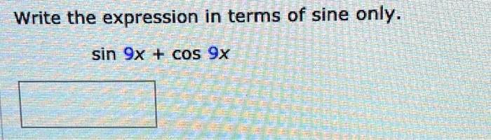 SOLVED: Write the expression in terms of sine only. sin 9x + cos 9x