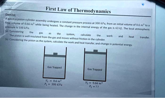 First Law of Thermodynamics Exercise: A gas in a piston-cylinder assembly undergoes a constant ...