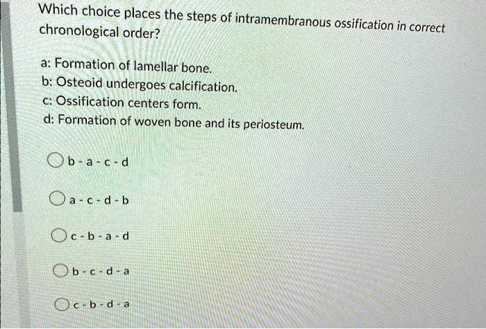 Which choice places the steps of intramembranous ossification in ...
