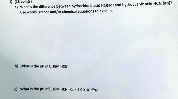 SOLVED: 1) (15 points) What is the difference between hydrochloric acid HCIaq) and hydrocyanic ...