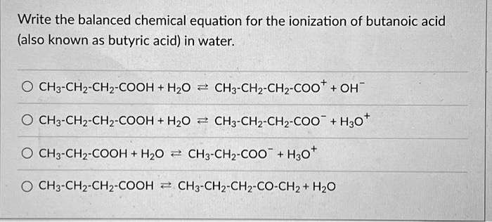 Write the balanced chemical equation for the ionization of butanoic ...