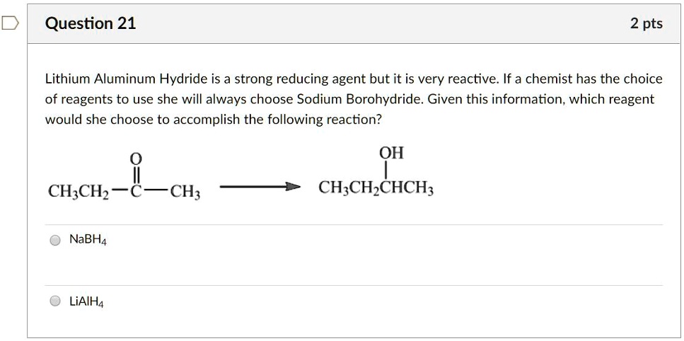 SOLVED: Question 21 2 pts Lithium Aluminum Hydride is a strong reducing ...
