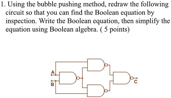 SOLVED: Using the bubble pushing method, redraw the following circuit ... SOLVED: Using the bubble pushing method, redraw the following circuit ...
