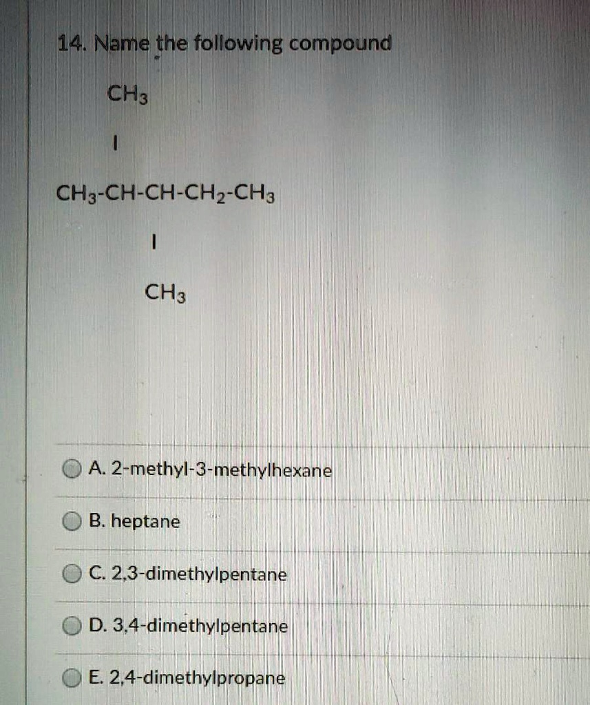 SOLVED:14. Name thle following compound CH; CHa-CH-CH-CHz-CHa CHa A 2-methyl-3-methylhexane B ...