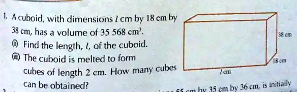 1. A cuboid, with dimensions l cm by 18 cm by 38 cm, has a volume of 35 ...
