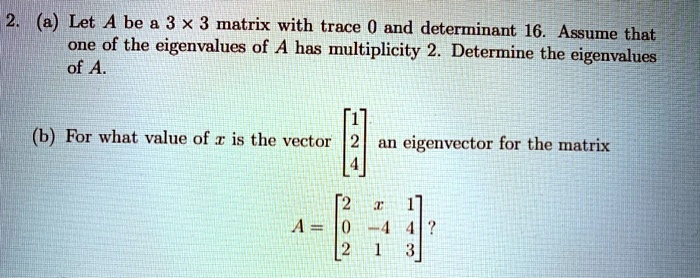 a let a be 3 x 3 matrix with trace 0 and determinant 16 assume that one of the eigenvalues of a ...