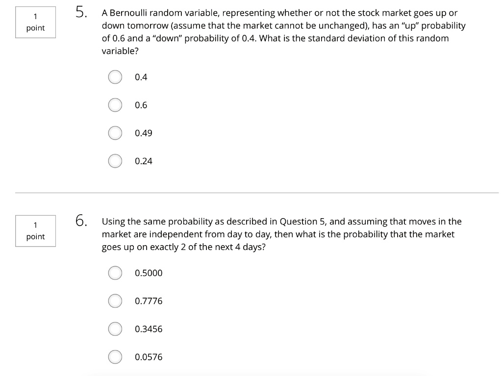 1 point 5. A Bernoulli random variable, representing whether or not the stock market goes up or ...