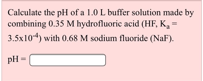 SOLVED: Calculate the pH of a 1.0 L buffer solution made by combining 0.35 M hydrofluoric acid ...